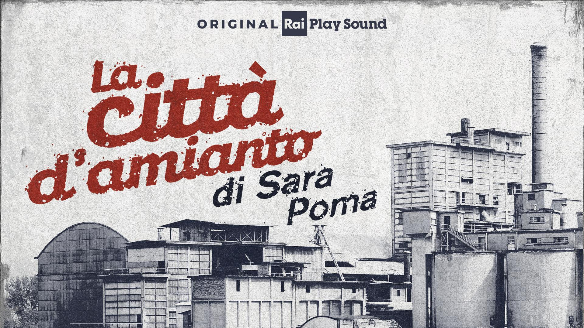 LA CITTA’ D’AMIANTO: online dal 13 maggio su RaiPlay Sound il nuovo ...